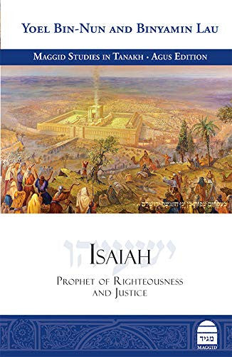 Isaiah: Prophet of Righteousness & Justice Yoel Bin-Nun & Binyamin Lau